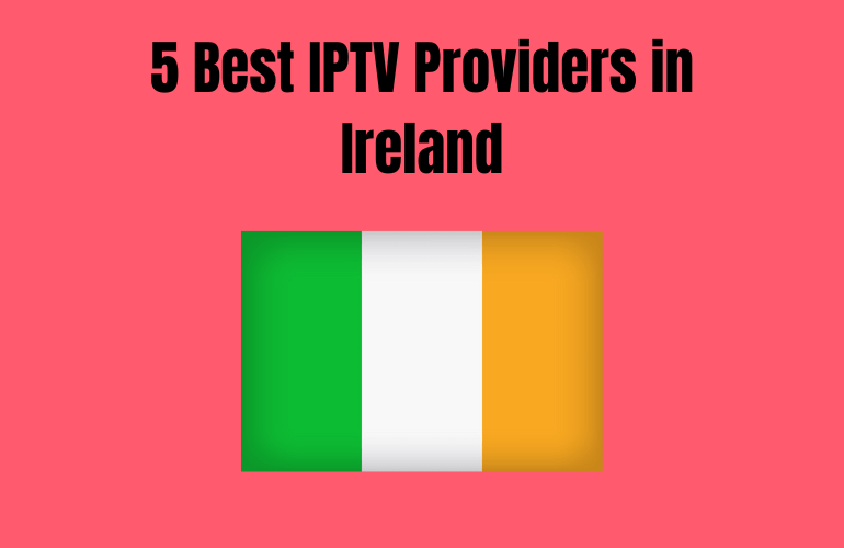 5 Best IPTV Providers in Ireland to Access Live TV & VOD Content - IPTV ...