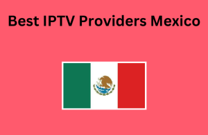 Best IPTV Providers in Mexico (Updated 2024) - IPTV Tester